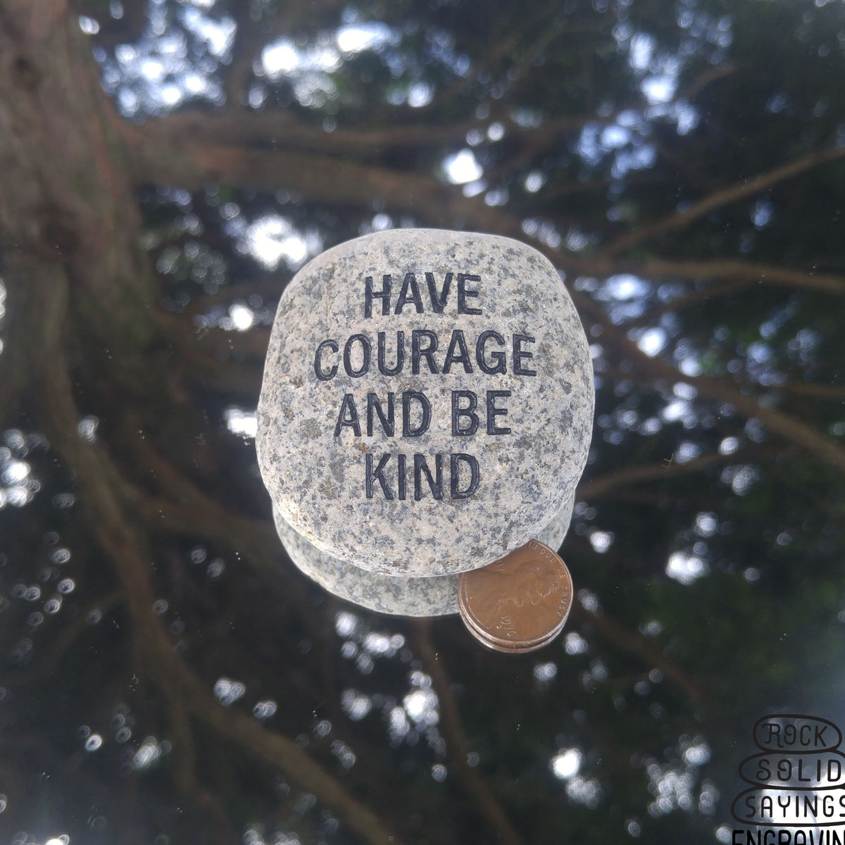 Have Courage & Be Kind – Rock Solid Sayings Engraving